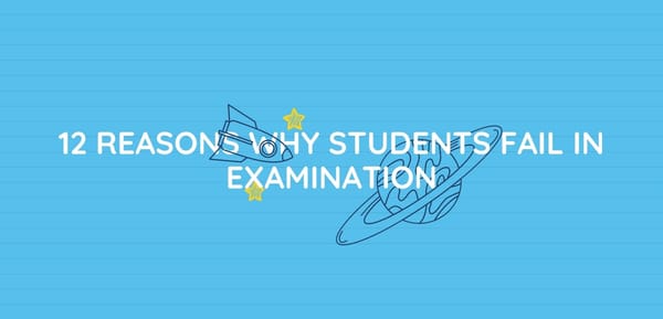 12 Reasons Why Students Fail In Examination 12 Reasons Why Students Fail In Examination